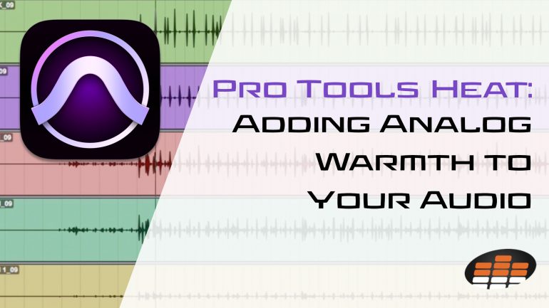 Pro Tools HEAT: Adding Analog Warmth to Your Audio - Pro Mix Academy